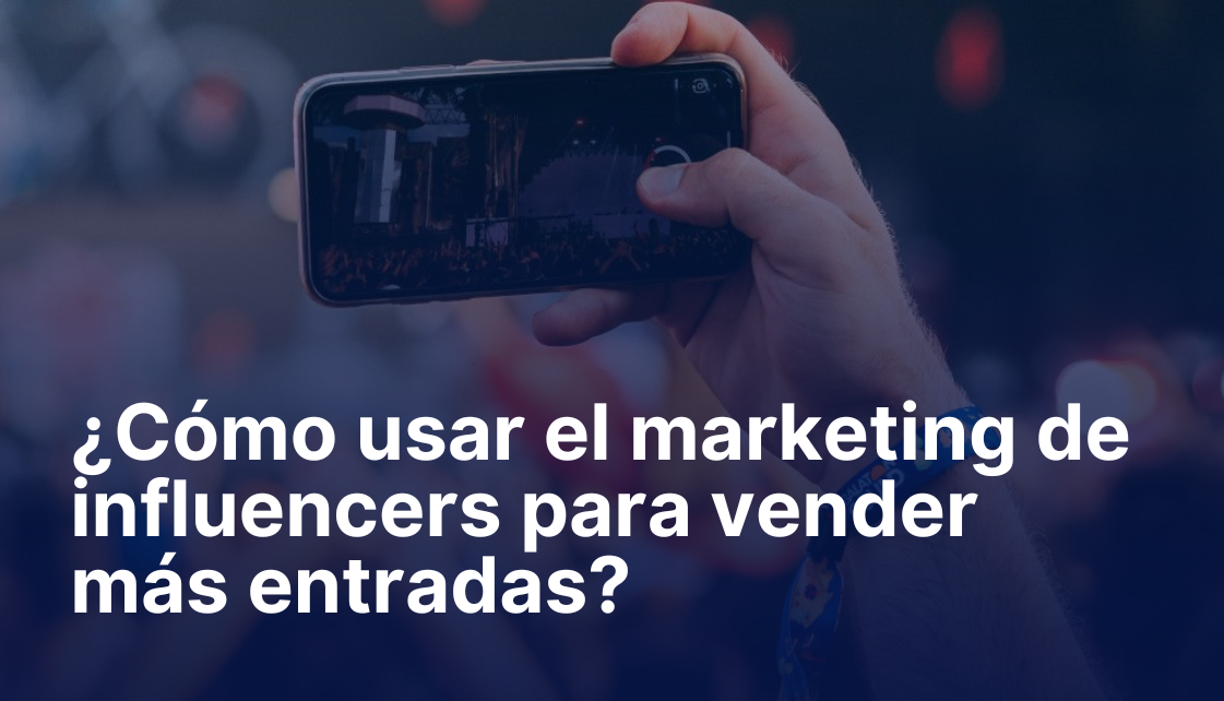 Cómo usar el marketing de influencers para vender más entradas ...